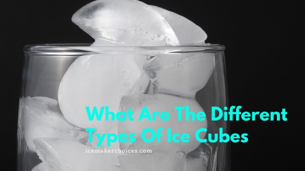 What Are The Different Types Of Ice Cubes - Top 8