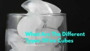 What Are The Different Types Of Ice Cubes - Top 8